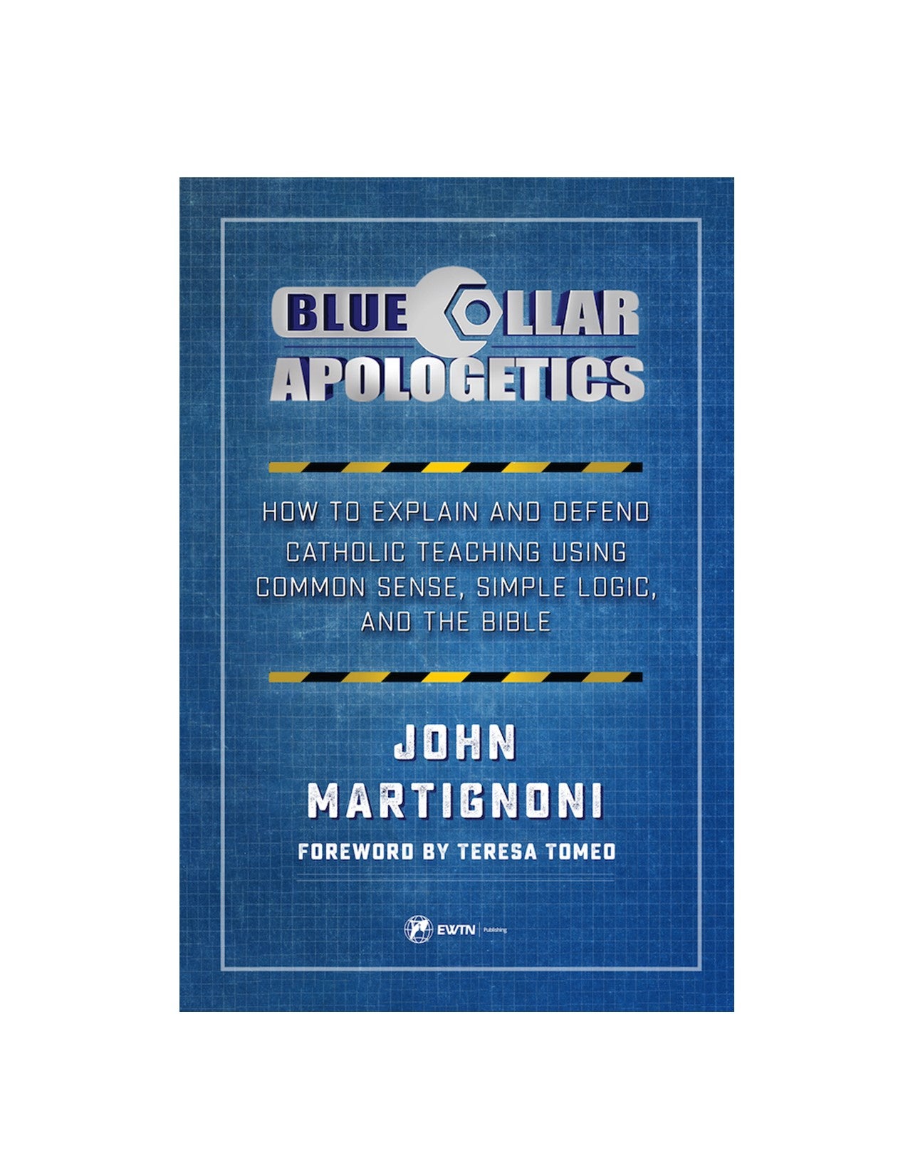 Blue Collar Apologetics How To Explain and Defend Catholic Teaching ...